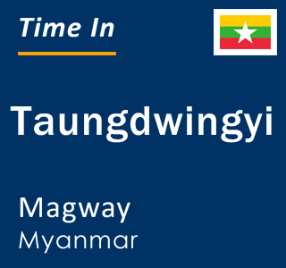 Current Local Time in Taungdwingyi, Magway, Myanmar