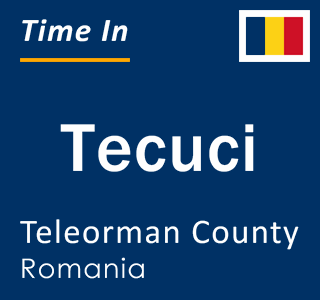 Current Local Time in Tecuci, Teleorman County, Romania
