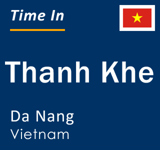 Current Local Time in Thanh Khe, Da Nang, Vietnam