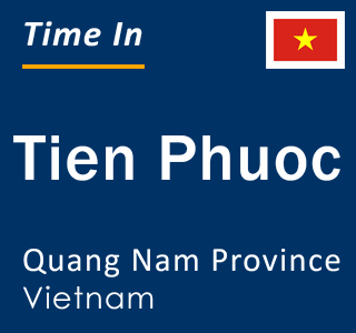 Current Local Time in Tien Phuoc, Quang Nam Province, Vietnam
