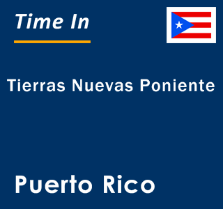 Current Local Time in Tierras Nuevas Poniente, Puerto Rico