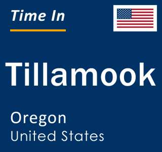 Current Local Time in Tillamook, Oregon, United States