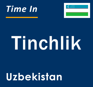Current Local Time in Tinchlik, Uzbekistan