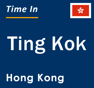 Current Local Time in Ting Kok, Hong Kong