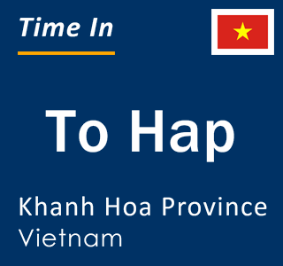 Current Local Time in To Hap, Khanh Hoa Province, Vietnam
