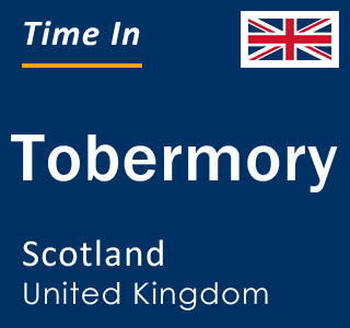 Current Local Time in Tobermory, Scotland, United Kingdom