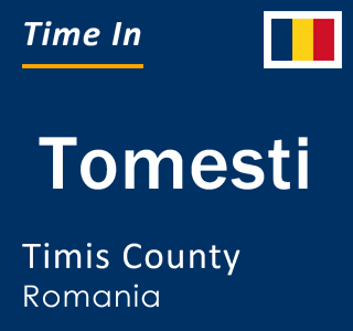 Current Local Time in Tomesti, Timis County, Romania