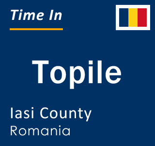 Current Local Time in Topile, Iasi County, Romania