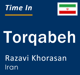 Current Local Time in Torqabeh, Razavi Khorasan, Iran