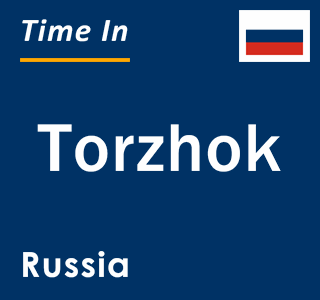Current Local Time in Torzhok, Russia