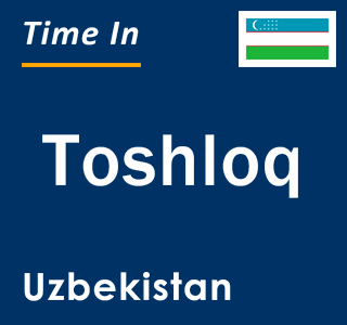 Current Local Time in Toshloq, Uzbekistan