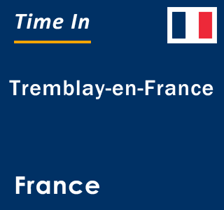 Current Local Time in Tremblay-en-France, France