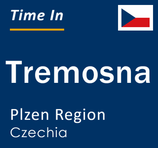 Current Local Time in Tremosna, Plzen Region, Czechia
