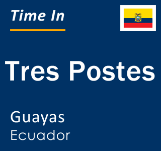 Current Local Time in Tres Postes, Guayas, Ecuador