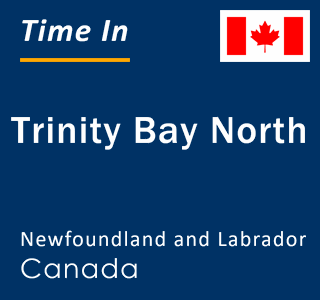 Current Local Time in Trinity Bay North, Newfoundland and Labrador, Canada