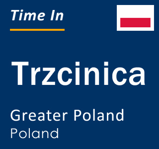 Current Local Time in Trzcinica, Greater Poland, Poland