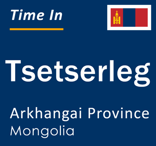 Current Local Time in Tsetserleg, Arkhangai Province, Mongolia