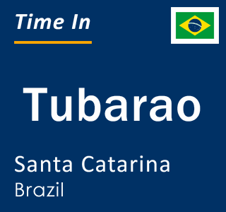 Current Local Time in Tubarao, Santa Catarina, Brazil