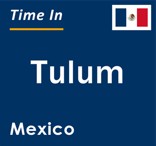 Current Local Time in Tulum, Mexico