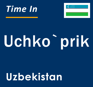 Current Local Time in Uchko`prik, Uzbekistan