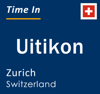 Current Local Time in Uitikon, Zurich, Switzerland