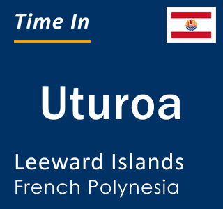Current Local Time in Uturoa, Leeward Islands, French Polynesia