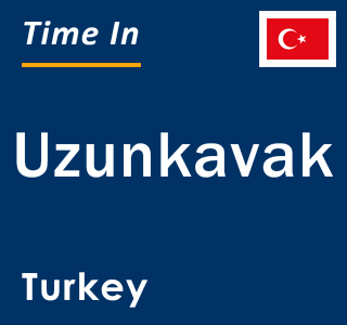 Current Local Time in Uzunkavak, Turkey