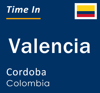 Current Local Time in Valencia, Cordoba, Colombia