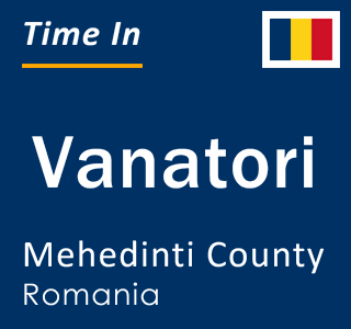 Current Local Time in Vanatori, Mehedinti County, Romania