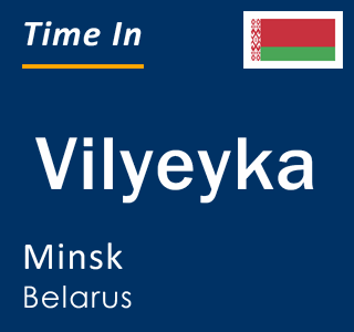 Current Local Time in Vilyeyka, Minsk, Belarus