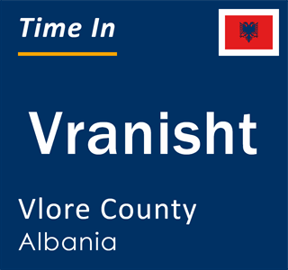 Current Local Time in Vranisht, Vlore County, Albania