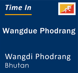 Current Local Time in Wangdue Phodrang, Wangdi Phodrang, Bhutan