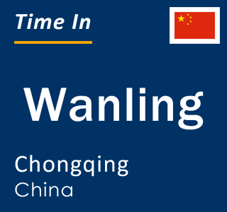 Current Local Time in Wanling, Chongqing, China