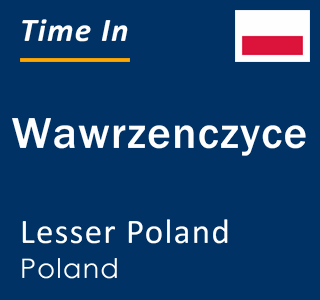 Current Local Time in Wawrzenczyce, Lesser Poland, Poland