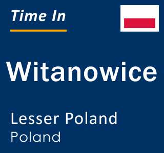 Current Local Time in Witanowice, Lesser Poland, Poland