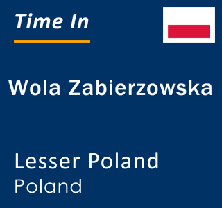 Current Local Time in Wola Zabierzowska, Lesser Poland, Poland