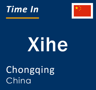 Current Local Time in Xihe, Chongqing, China
