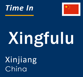 Current Local Time in Xingfulu, Xinjiang, China