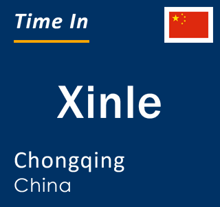 Current Local Time in Xinle, Chongqing, China