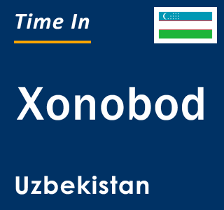 Current Local Time in Xonobod, Uzbekistan