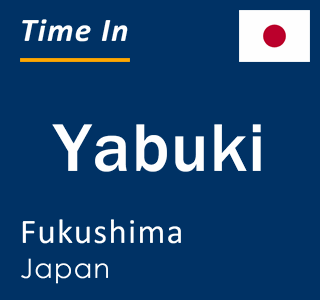 Current Local Time in Yabuki, Fukushima, Japan