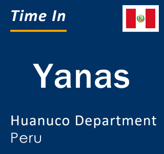 Current Local Time in Yanas, Huanuco Department, Peru