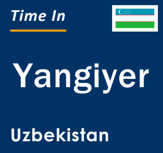 Current Local Time in Yangiyer, Uzbekistan