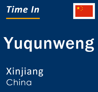 Current Local Time in Yuqunweng, Xinjiang, China