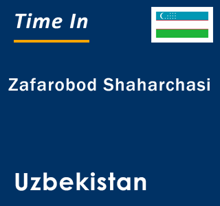 Current Local Time in Zafarobod Shaharchasi, Uzbekistan