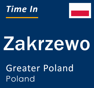 Current Local Time in Zakrzewo, Greater Poland, Poland
