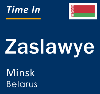 Current Local Time in Zaslawye, Minsk, Belarus